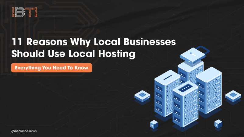 IBTI Blog - 11 Reasons Why Local Businesses Should Use Local Hosting