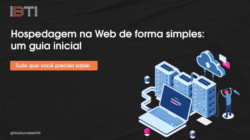 IBTI Blog - Hospedagem na Web de forma simples: um guia inicial IBTI Blog - Hospedagem na Web de forma simples: um guia inicial