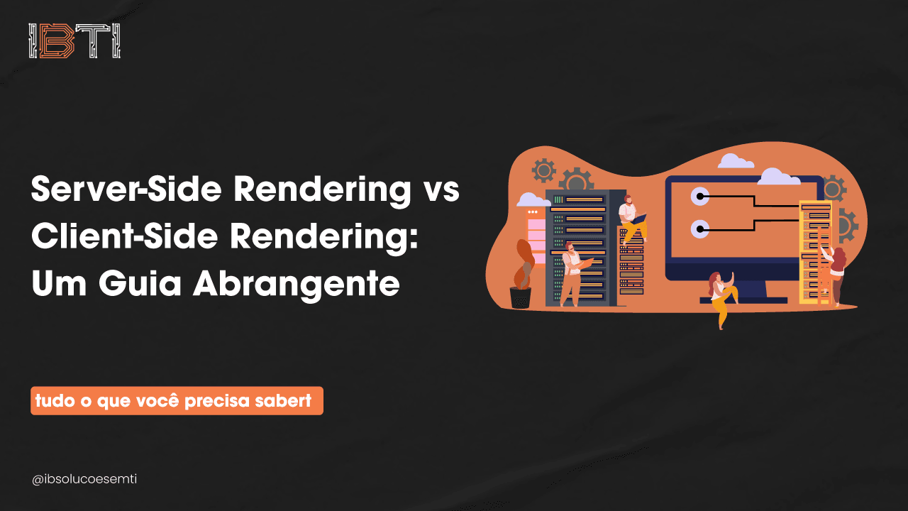 IBTI Blog - Server-Side vs Client-Side Rendering: O Guia Definitivo