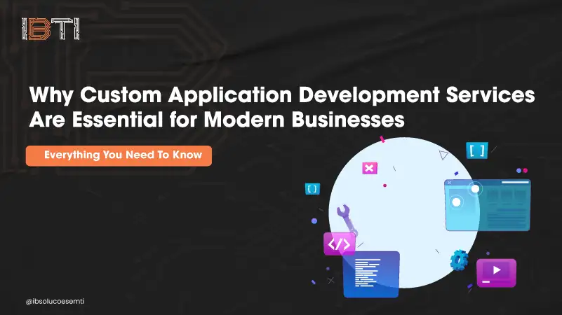 Ibti Blog Why Custom Application Development Services Are Essential